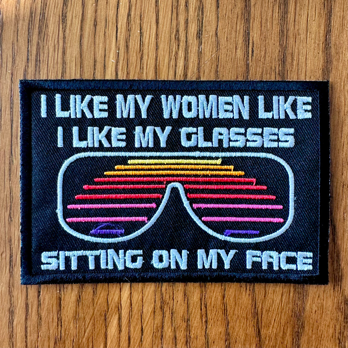 I Like My Women Like I Like My Glasses Sitting On My Face Patch