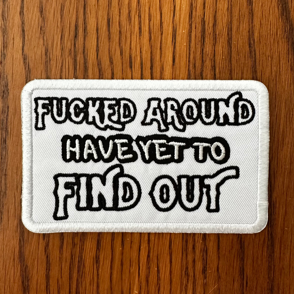 Fucked Around Have Yet To Find Out Patch - Black/ White – Rusty Lids